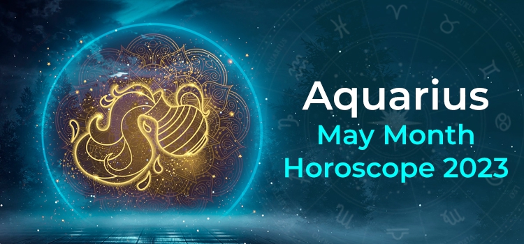 Aquarius May 2023 Monthly Horoscope Predictions | Aquarius May 2023 ...