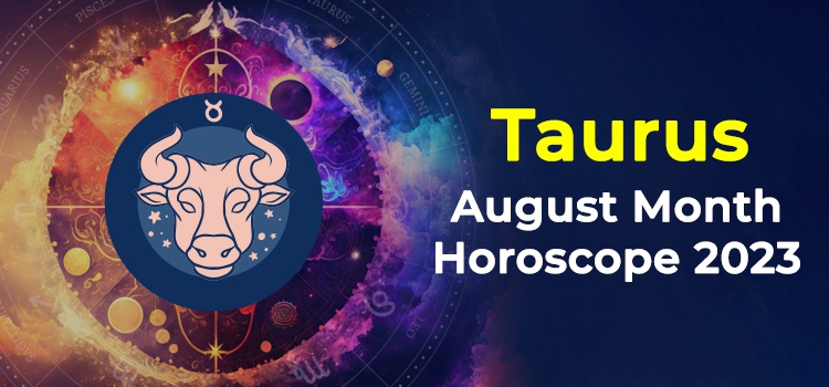 Taurus August 2023 Monthly Horoscope Predictions | Taurus August 2023 Horoscope