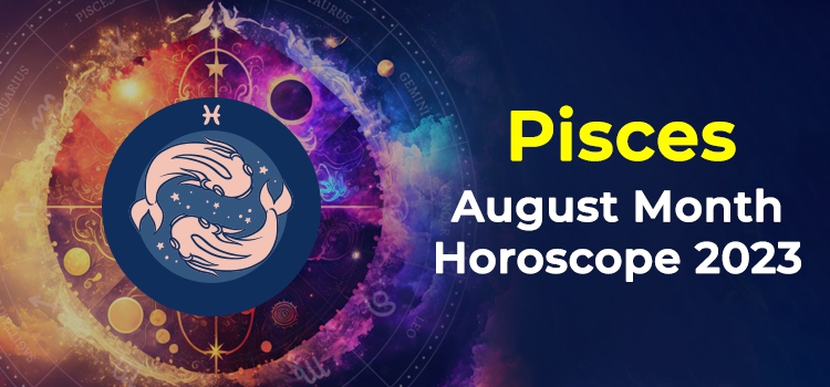 Pisces August 2023 Monthly Horoscope Predictions | Pisces August 2023 ...
