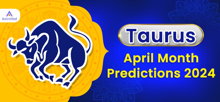 Taurus April 2024 Horoscope – Monthly Predictions | AstroVed.com