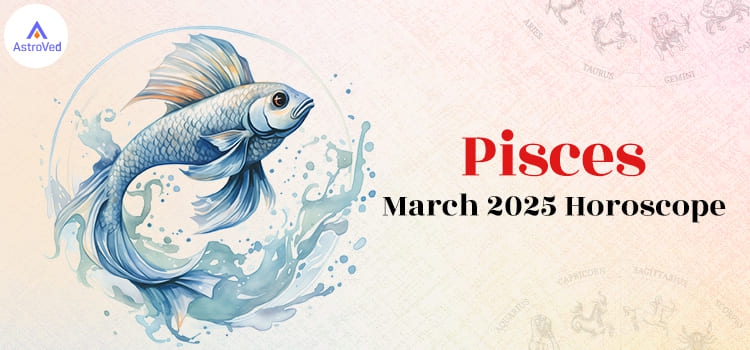 Pisces March 2025 Monthly Horoscope Predictions | Pisces March 2025 ...